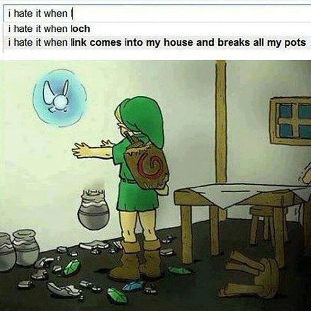 Hate it when ( hate it when loch hate it when link comes into my house ...