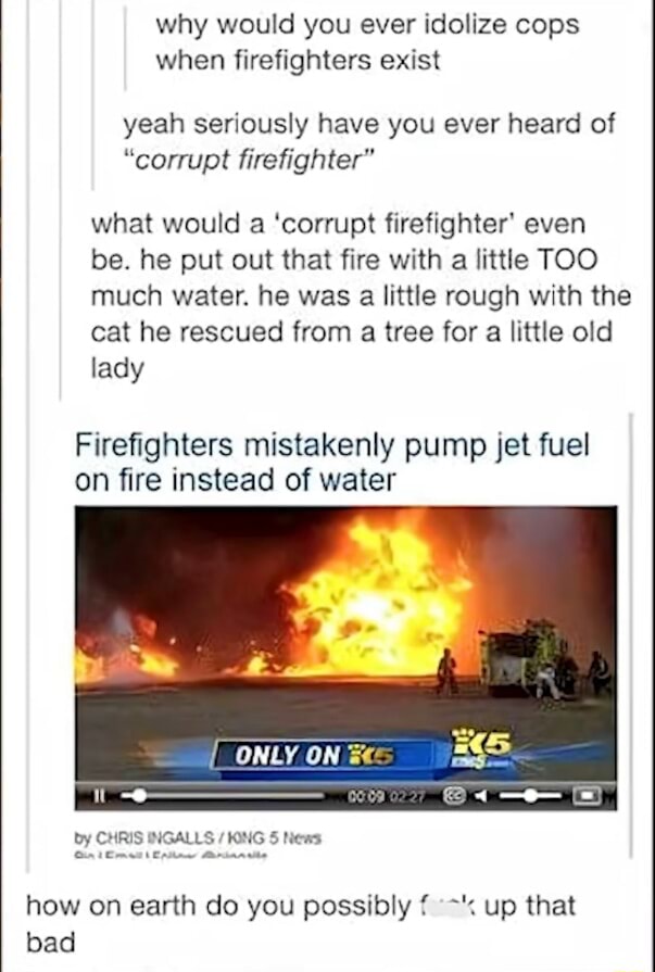Why would you ever idolize cops when firefighters exist yeah seriously ...