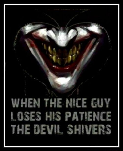WHEN THE NICE GUY LOSES HIS PATIENCE THE DEVIL SHIVERS - iFunny Brazil