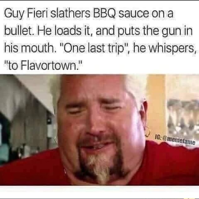 When in doubt sit and pout - Guy Fieri slathers BBQ sauce on a bullet ...
