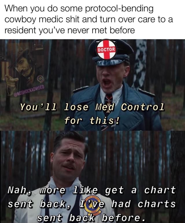 When you do some protocol-bending cowboy medic shit and turn over care ...