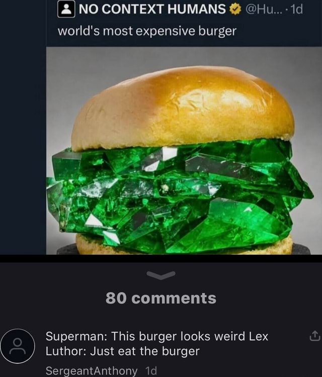 NO CONTEXT HUMANS @ @Hu...- id world's most expensive burger go 80 ...
