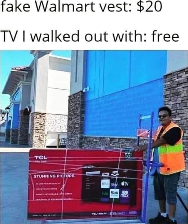 Take Walmart vest: $20 TV I walked out with: free - iFunny