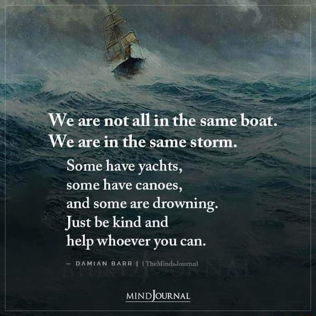 We Are Not All In The Same Boat We Are In The Same Storm Some Have we-are-not-all-in-the-same-boat-we-are-in-the-same-storm-some-have