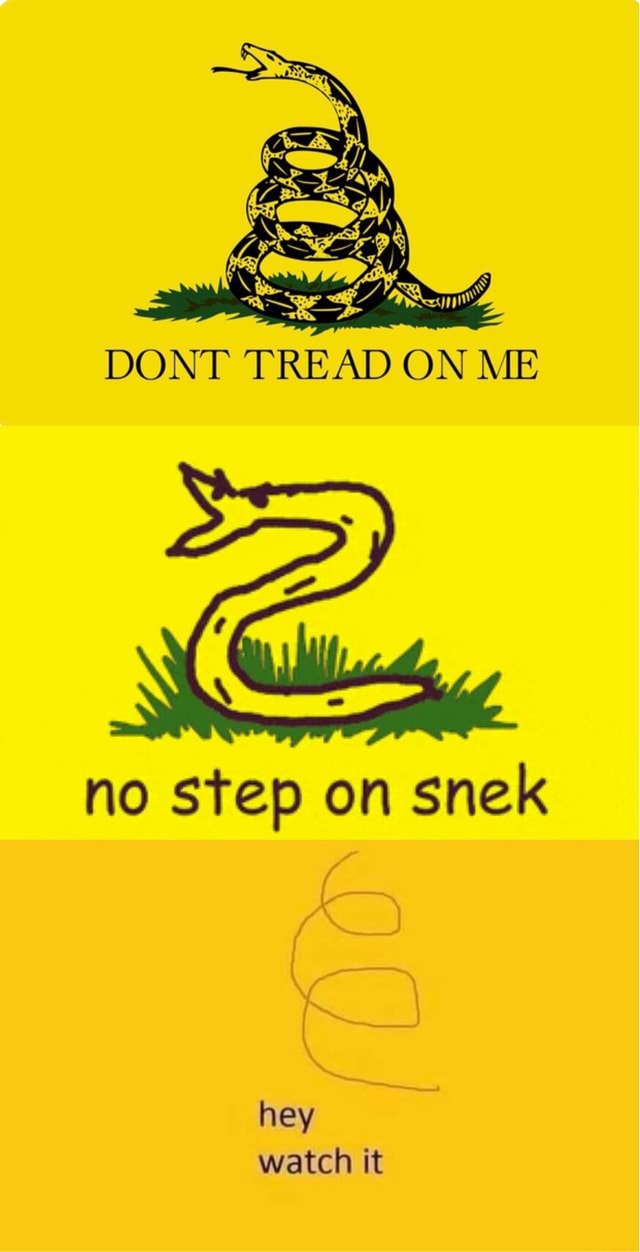 DONT TREAD ON ME no step on snek hey watch it - iFunny