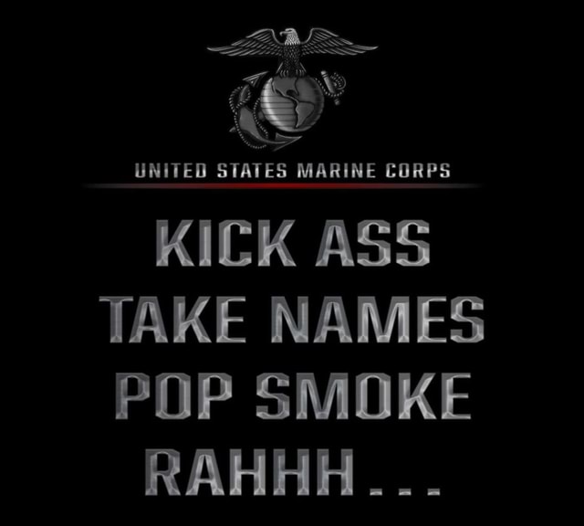 SS UNITED STATES MARINE CORPS KICK ASS TAKE NAMES POP SMOKE RAHHH ...