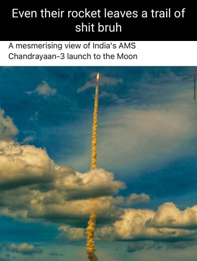 Even their rocket leaves a trail of shit bruh ig view of India's AMS ...