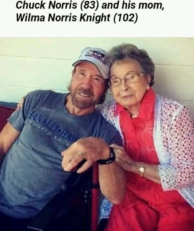 Chuck Norris (83) and his mom, Wilma Norris Knight (102) - iFunny