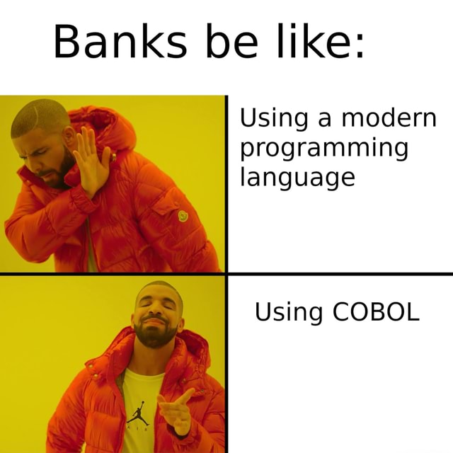 Banks be like: Using a modern programming language Using COBOL - iFunny