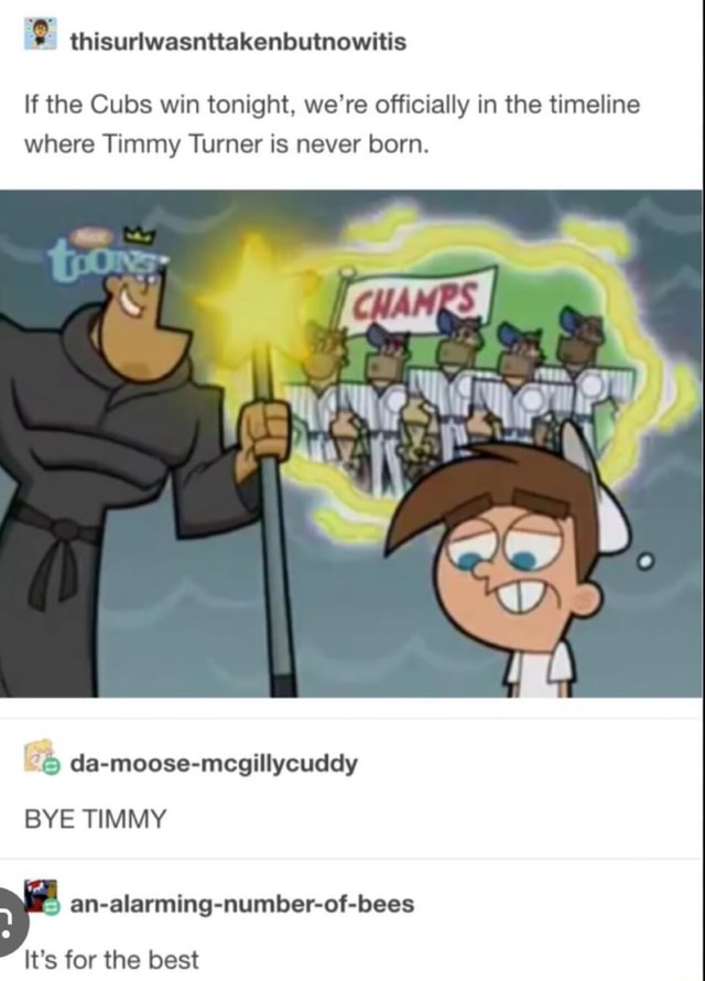If the Cubs win tonight, we're officially in the timeline where Timmy ...