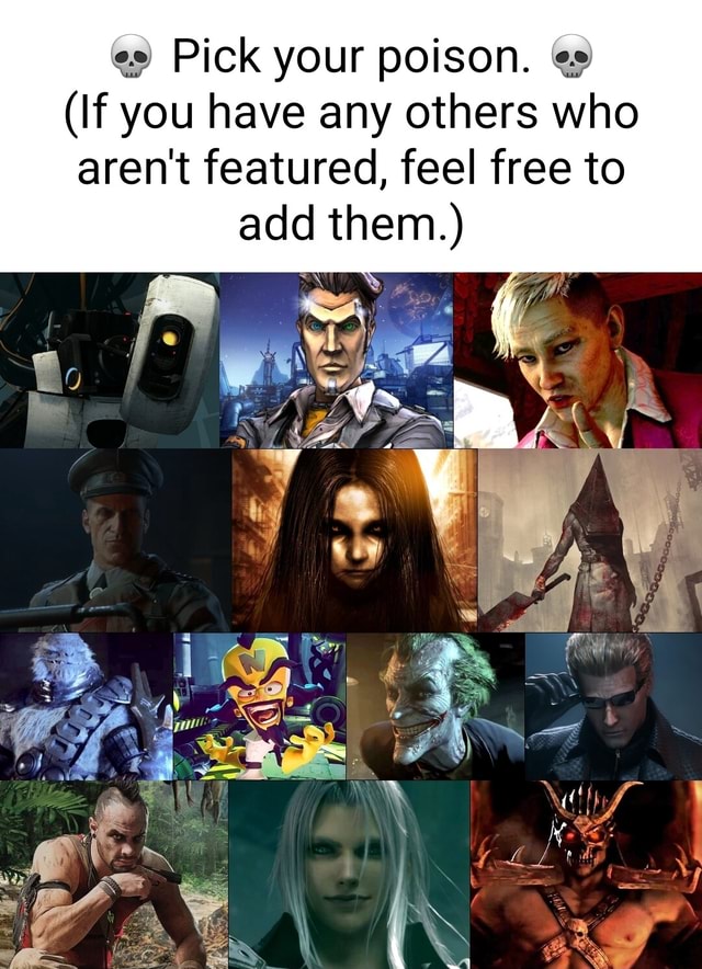 Es Pick your poison. (If you have any others who aren't featured, feel ...