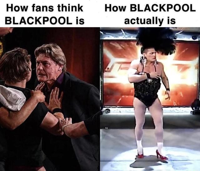 How fans think How BLACKPOOL BLACKPOOL is actually is - iFunny