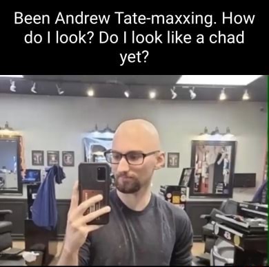 Been Andrew Tate-maxxing. How do I look? Do I look like a chad yet ...