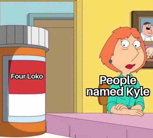 Four Loko People named Kyle - iFunny