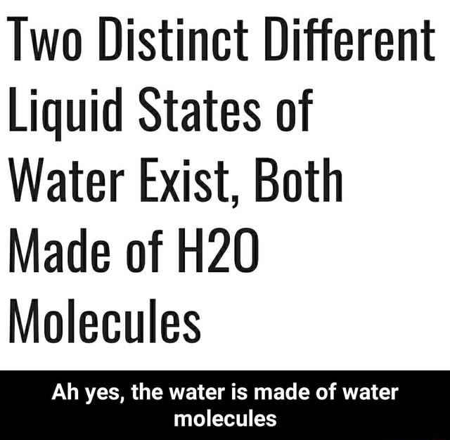 Two Distinct Different Liquid States of Water Exist, Both Made of ...