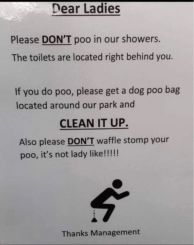 Dear Ladies Please DON'T poo in our showers. The toilets are located ...