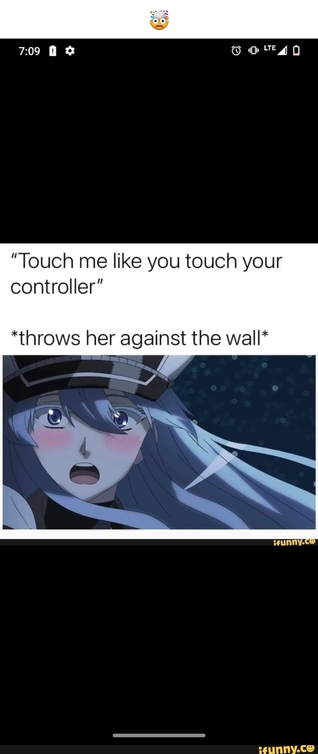 7209 "Touch me like you touch your controller" *throws her against the ...
