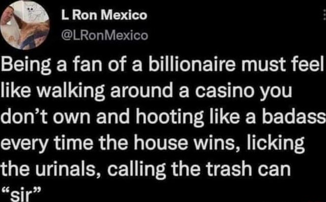 L Ron Mexico @LRonMexico Being a fan of a billionaire must feel like ...