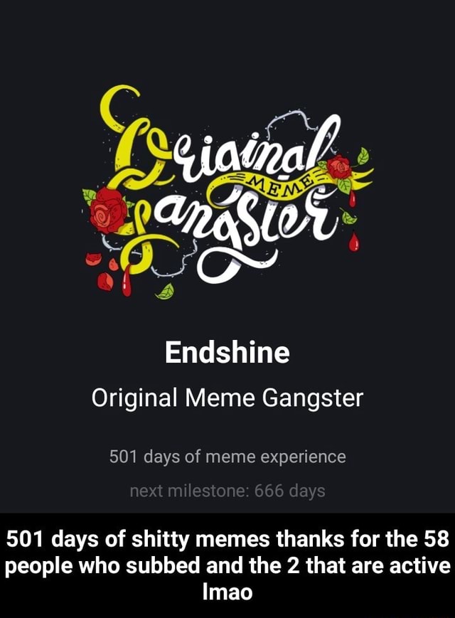 Endshine Original Meme Gangster 501 days of shitty memes thanks for the ...