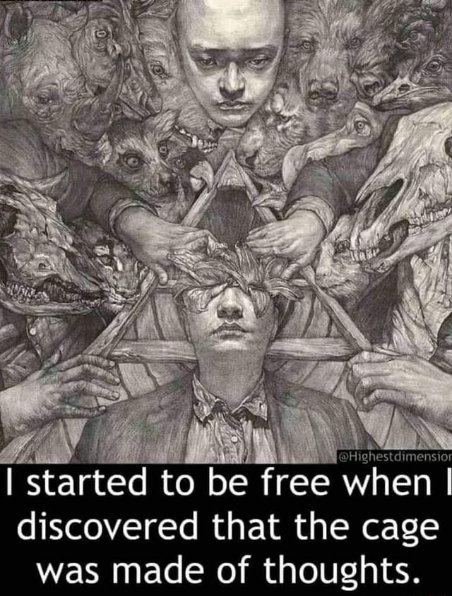 Started to be free when I discovered that the cage was made of thoughts ...