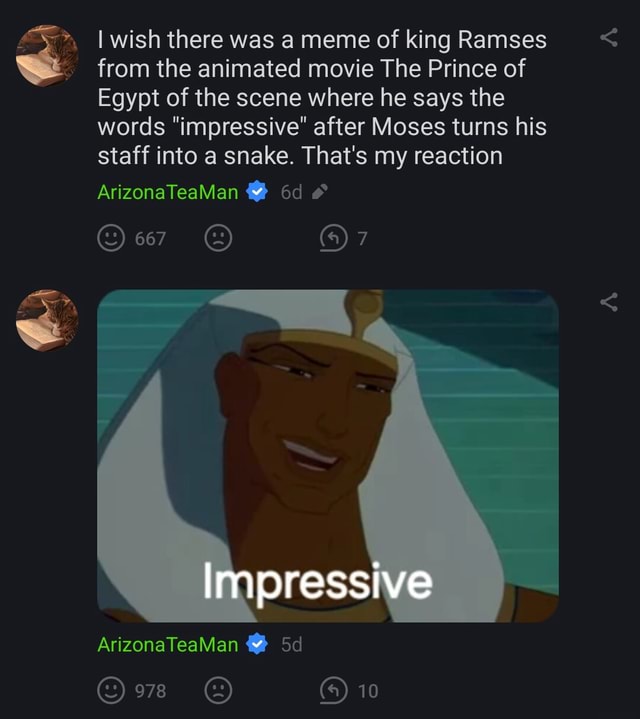 From the animated movie The Prince of Egypt of the scene where he says ...