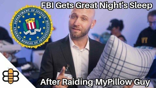 FBI Gets Great Night's Sleep After Raiding MyPillow Guy - iFunny