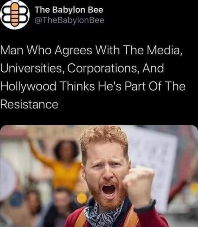 The Babylon Bee @TheBabylonBee Man Who Agrees With The Media ...