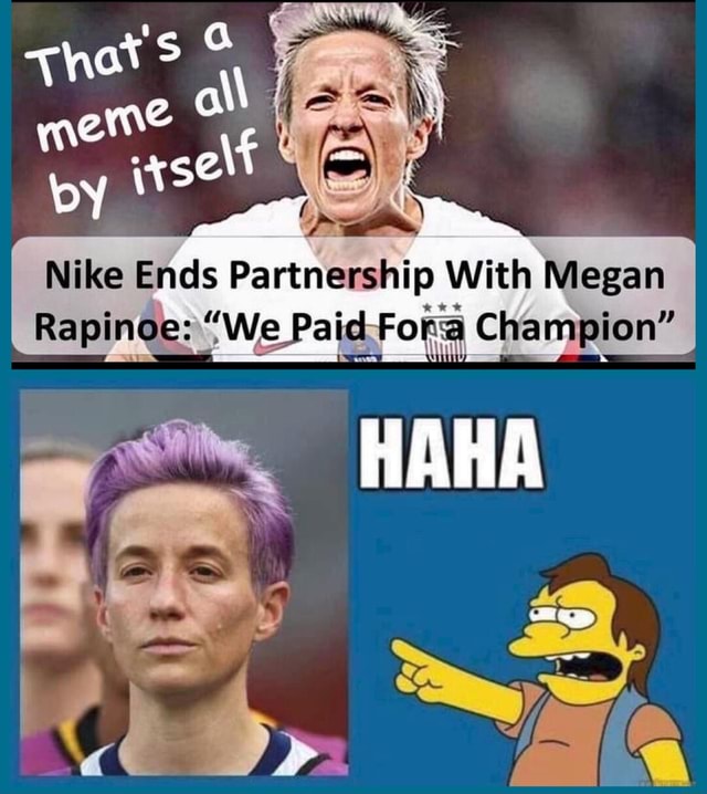 Nike Ends Partnership With Megan Rapinoe: "We Paid Fora Champion" - iFunny