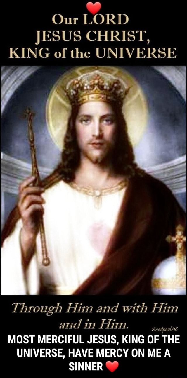 Our LORD JESUS CHRIST, KING of the UNIVERSE Through Him and with Him ...