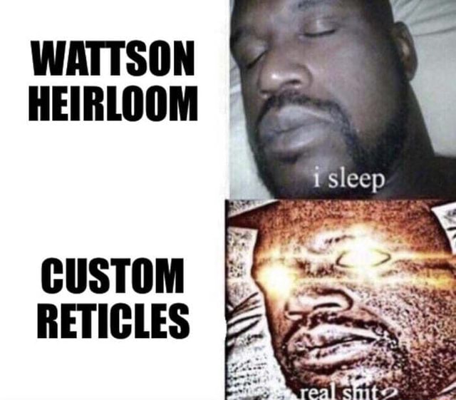 WATSON HEIRLOOM CUSTOM RETICLES - iFunny