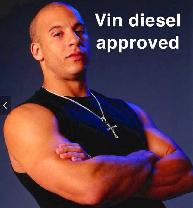 Vin diesel approved - iFunny
