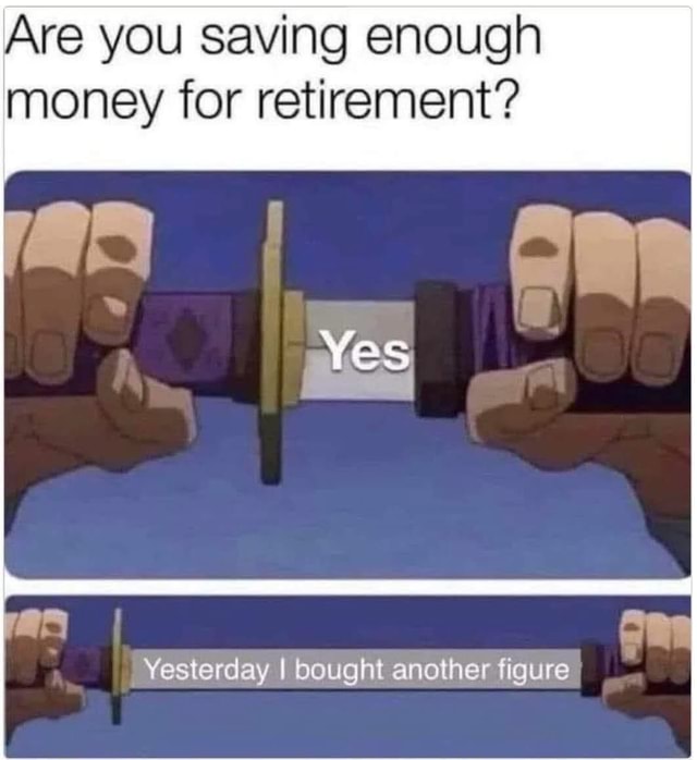 Are You You Saving Saving Enough Money For Retirement Yes Yesterday I