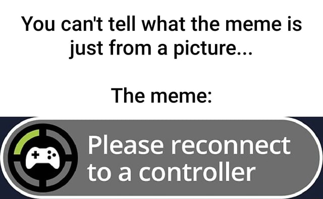 You cant tell what the meme is just from picture... The meme: Please ...