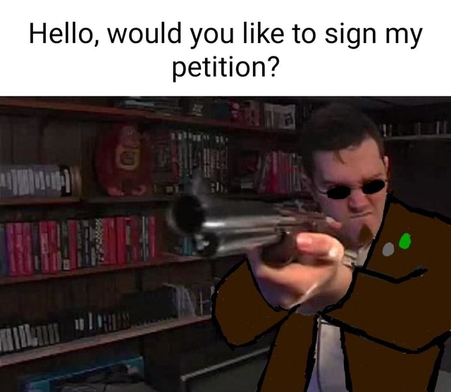 Hello, would you like to sign my petition? - iFunny