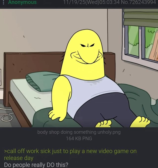 03 34 No /26243994 unh >call off work sick just to play a new video ...