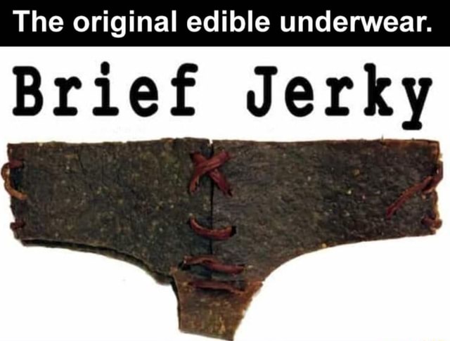The original edible underwear. Brief Jerky - iFunny