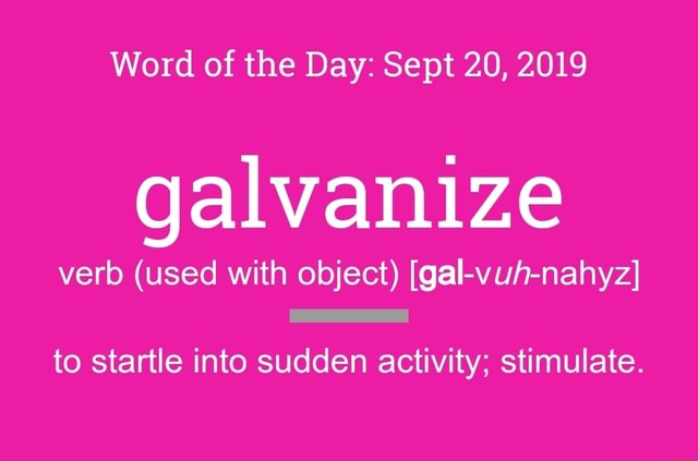 Word of the Day: Sept 20, 2019 galvanize verb (used with object) [gal ...