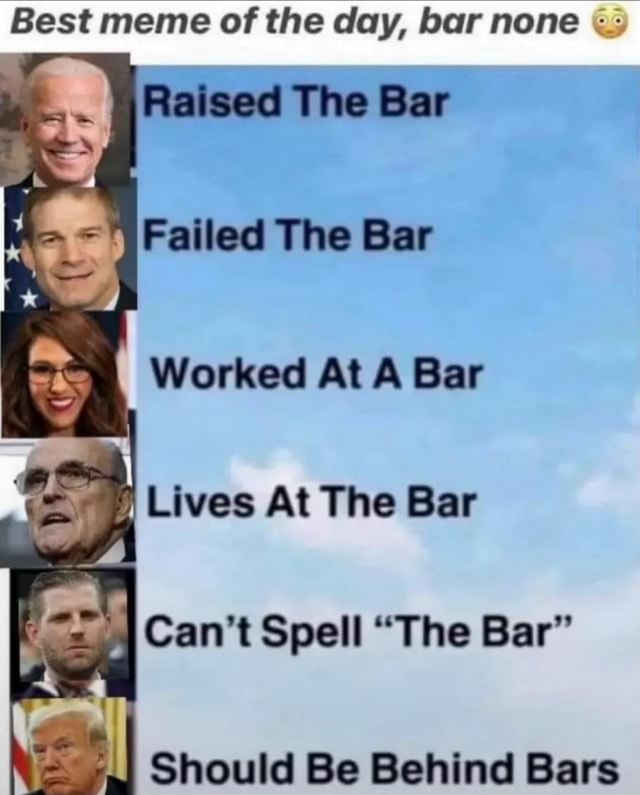 Best meme of the day, bar none Raised The Bar Failed The Bar Worked At ...