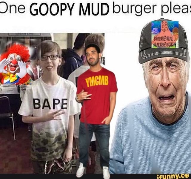 One GOOPY MUD burger plea: - iFunny