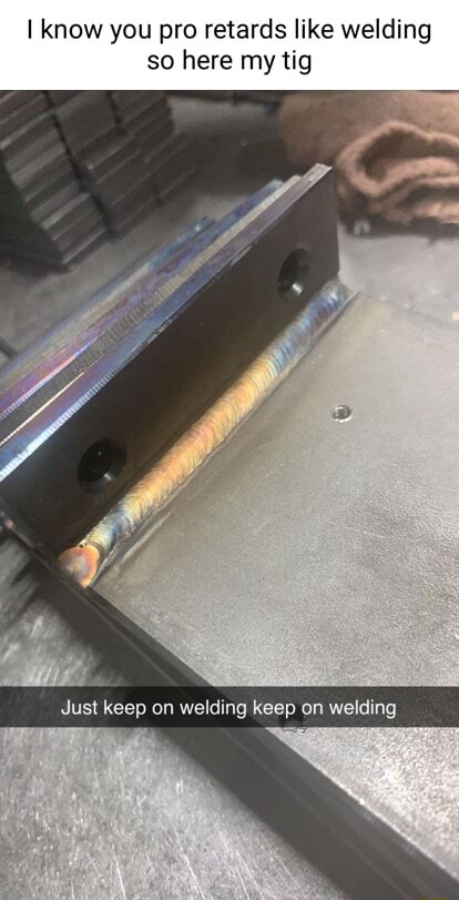 I know you pro retards like welding so here my tig dust keep on welding ...