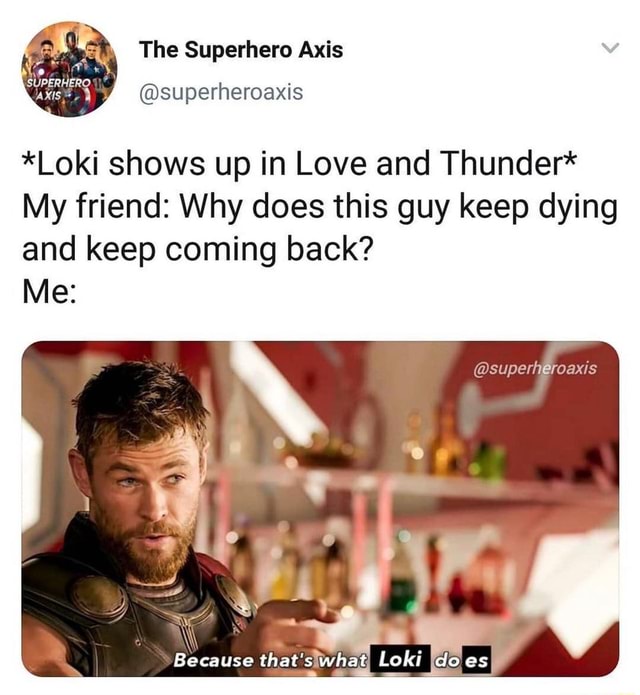 The Superhero Axis *Loki shows up in Love and Thunder* My friend: Why ... The Superhero Axis *Loki shows up in Love and Thunder* My friend: Why ...