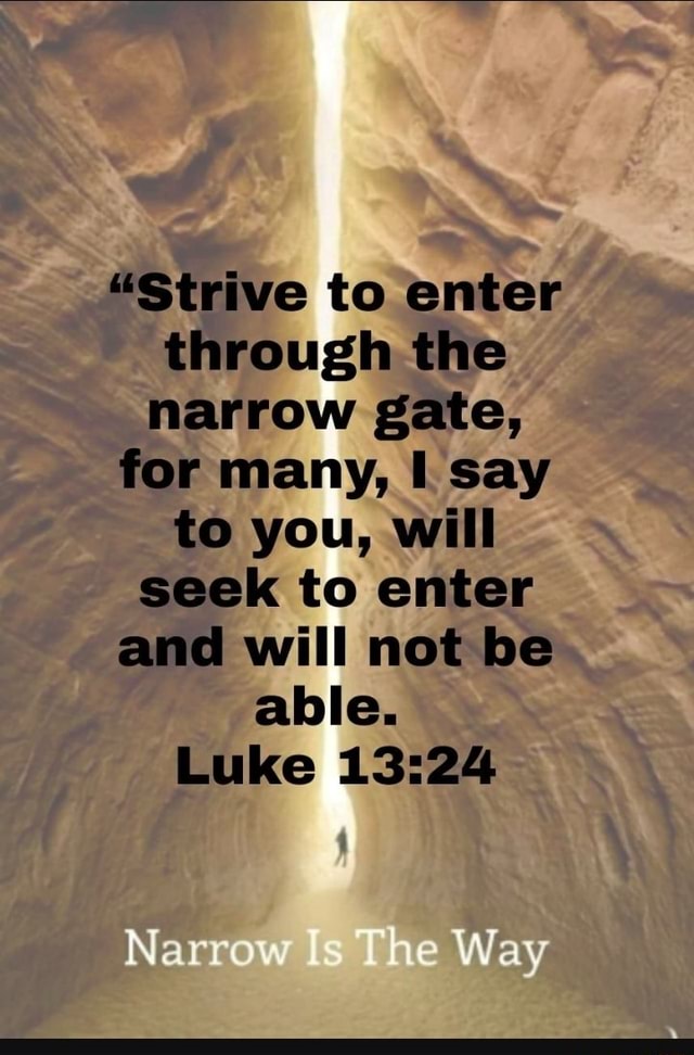 "Strive to enter through the narrow gate, for many, say to you, will ...