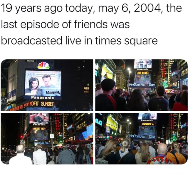 19 years ago today, may 6, 2004, the last episode of friends was ...