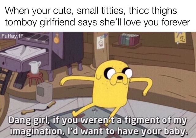 When your cute, small titties, thicc thighs tomboy girlfriend says she ...