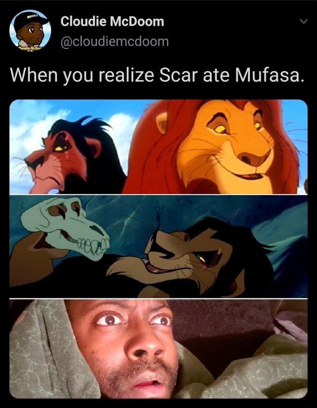 Cloudie McDoom @cloudiemcdoom When you realize Scar ate Mufasa. - iFunny