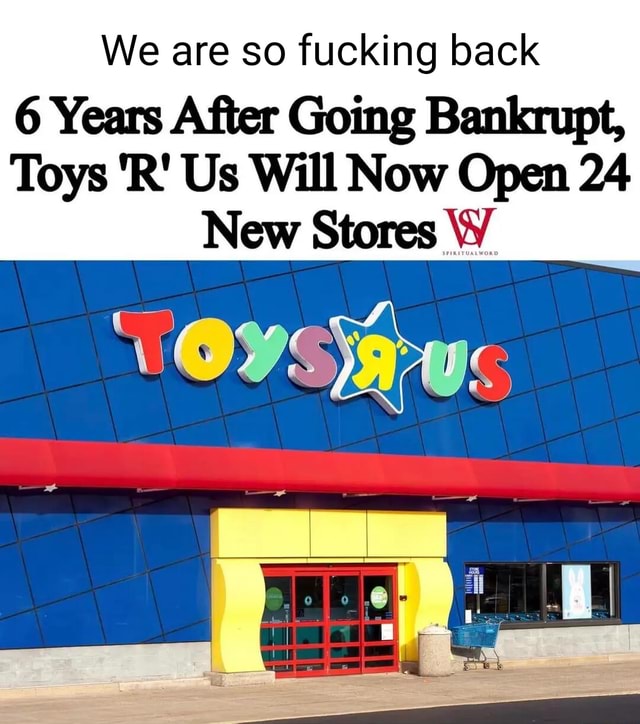 We Are So Fucking Back 6 Years After Going Bankrupt Toys R Us Will