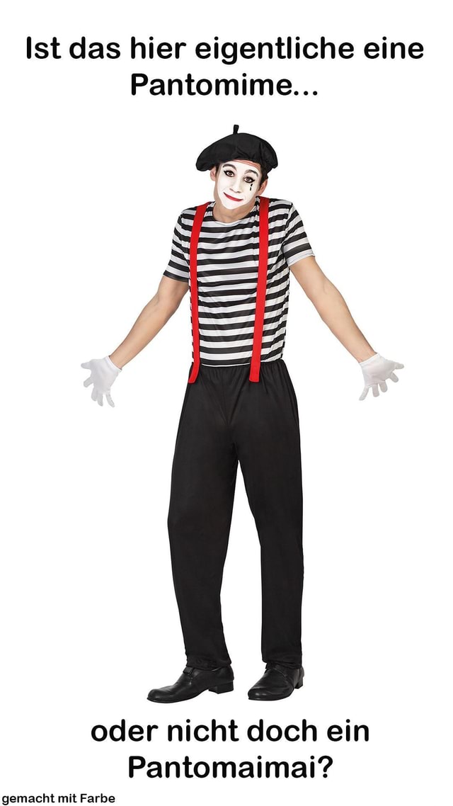 Ist das hier eigentliche eine Pantomime... oder nicht doch ein ...