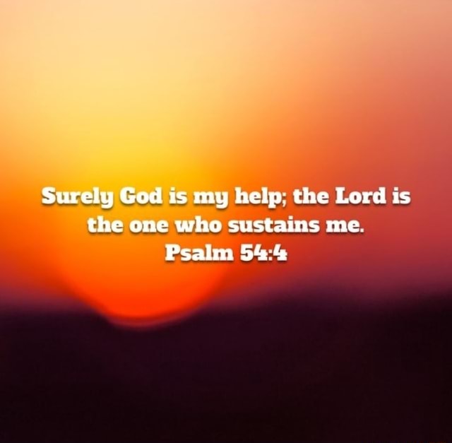 Surely God is my help; the Lord is the one who sustains me. Psalm 544 ...