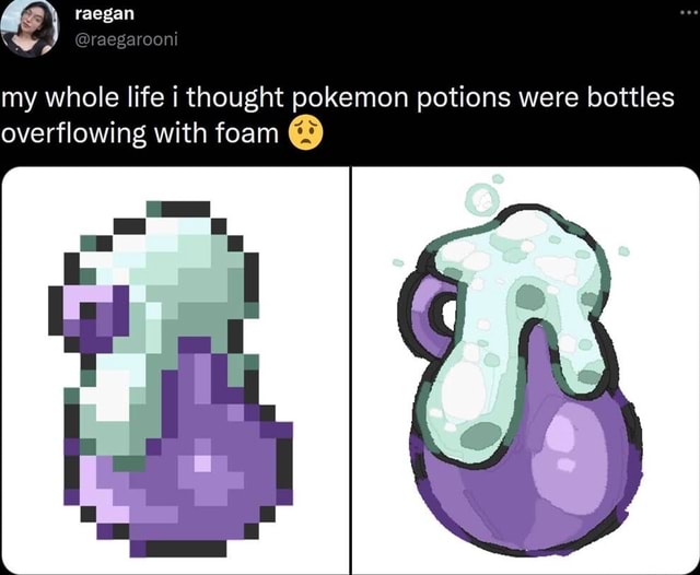 My whole life i thought pokemon potions were bottles overflowing with ...