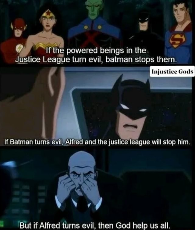 = powered beings in the Justice League turn evil, batman stops them ...